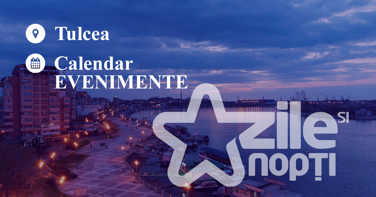 Tulcea• Evenimente, Atracții Turistice și Restaurante Tulcea